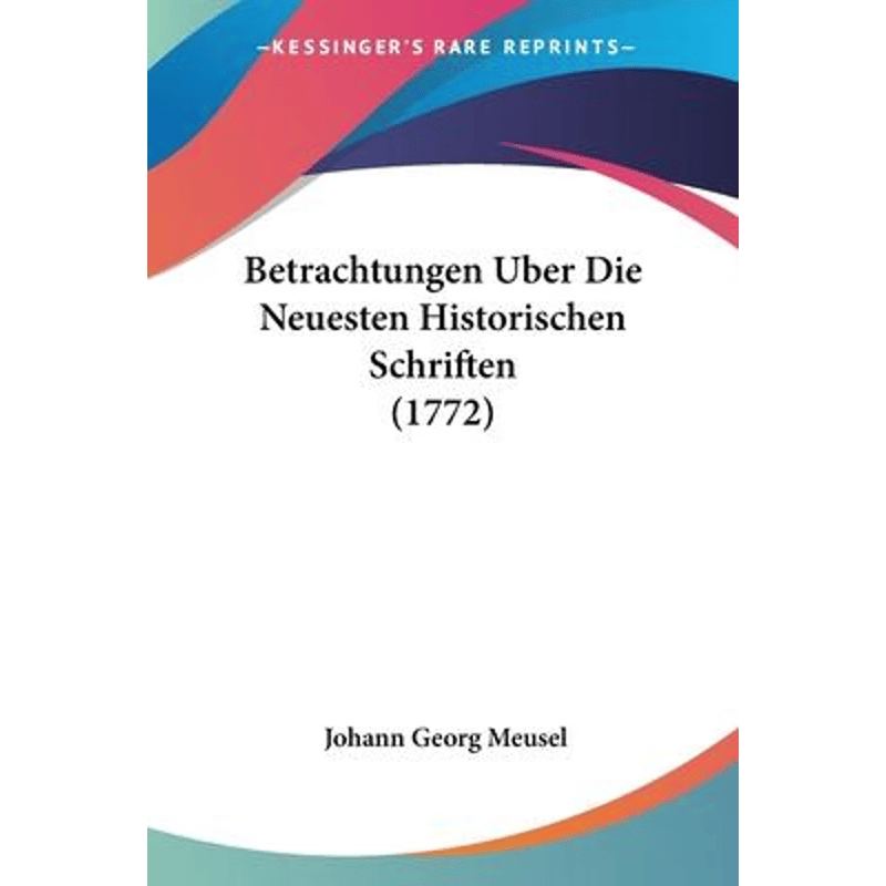 按需印刷不退不换Betrachtungen Uber Die Neuesten Historischen Schriften (1772)[9781104623531]