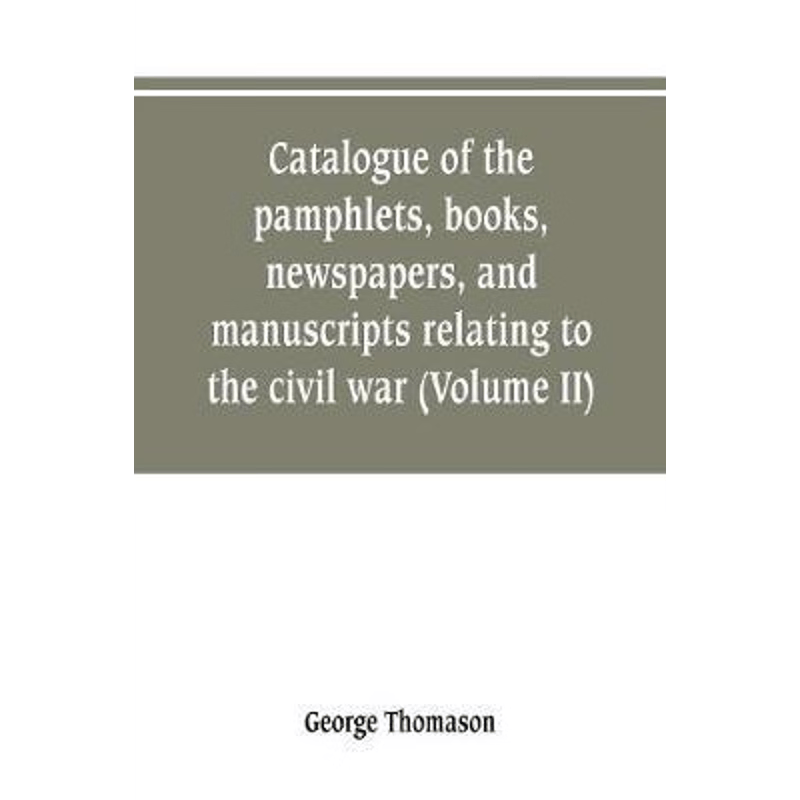 预订不退不换Catalogue of the pamphlets, books, newspapers, and manuscripts relating to the civil war, the common