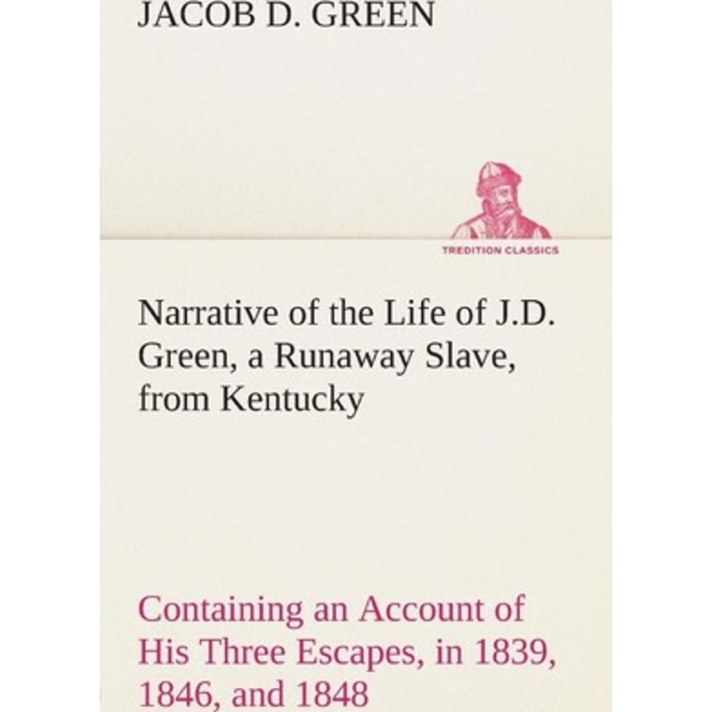 预订不退不换Narrative of the Life of J.D. Green, a Runaway Slave, from Kentucky Containing an Account of His Thr