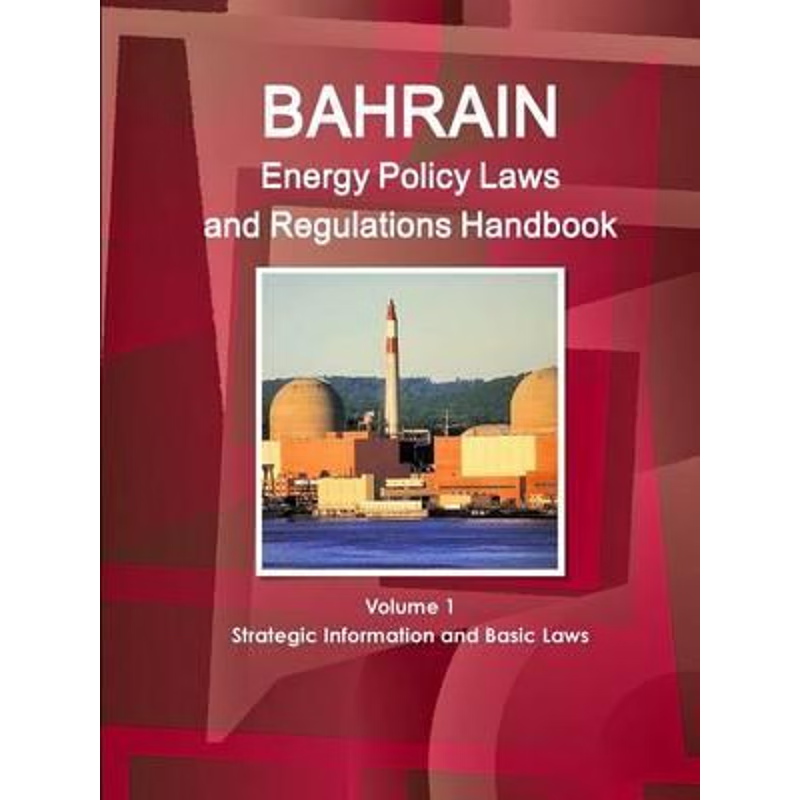 按需印刷不退不换Bahrain Energy Policy Laws and Regulations Handbook Volume 1 Strategic Information and Basic Laws[978131
