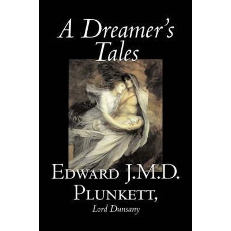 按需印刷不退不换A Dreamer's Tales by Edward J. M. D. Plunkett, Fiction, Classics, Fantasy, Horror[9781598186482]