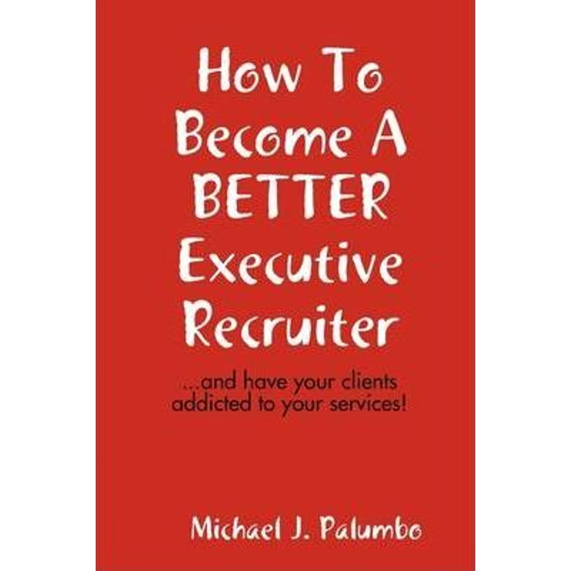 按需印刷不退不换How to Become a Better Executive Recruiter...[9780557041374]