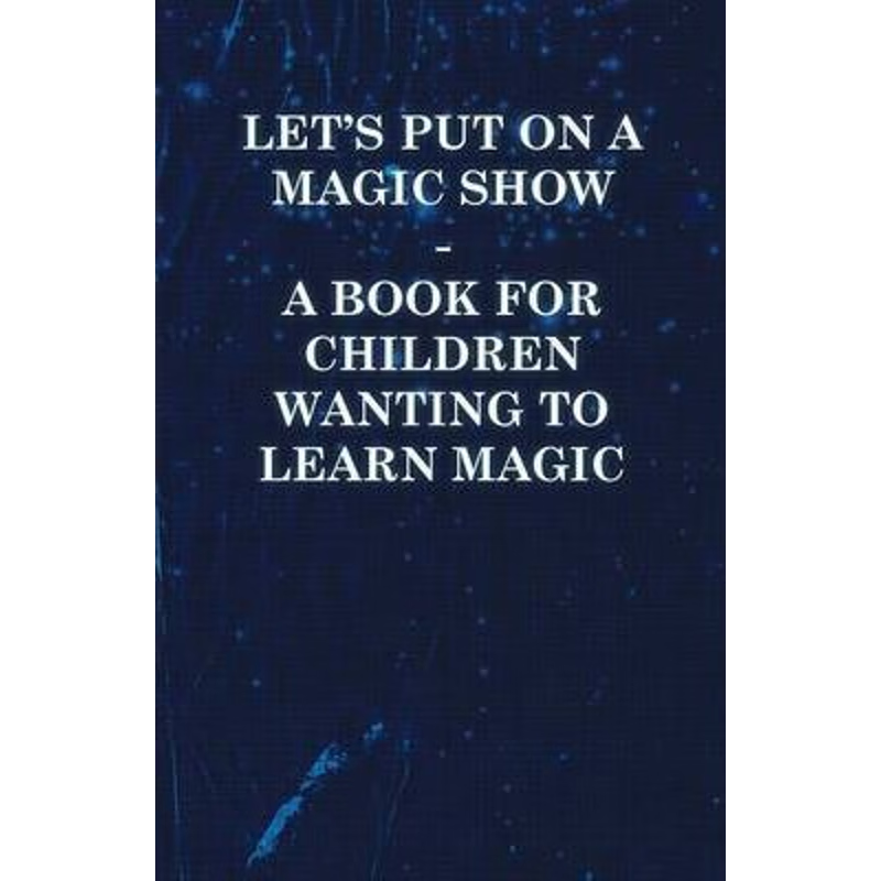 按需印刷不退不换Let's Put on a Magic Show - A Book for Children Wanting to Learn Magic[9781446524596]