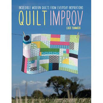 Quilt Improv: Incredible Quilts from Everyda...