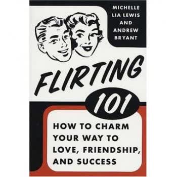 Flirting 101: How to Charm Your Way to Love,...