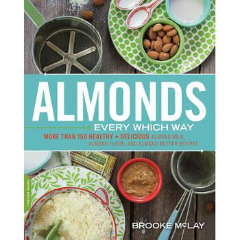 Almonds Every Which Way: More Than 150 Healt...