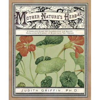 Mother Nature's Herbal: A Complete Guide for...