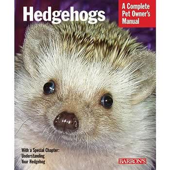 Hedgehogs: A Complete Pet Owner's Manual