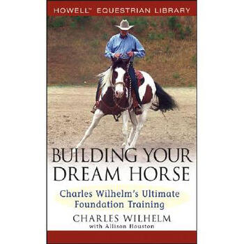 Building Your Dream Horse: Charles Wilhelm's...