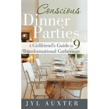 Conscious Dinner Parties: A Girlfriend's Gui...