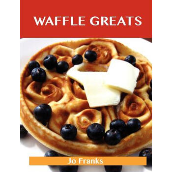 【】Waffle Greats: Delicious Waffle Recipes,