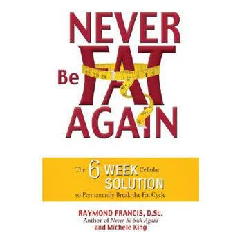 Never Be Fat Again: The 6-Week Cellular Solu...