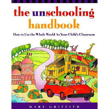 The Unschooling Handbook: How to Use the Who...