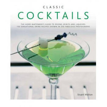 Classic Cocktails: The Home Bartender's Guid...