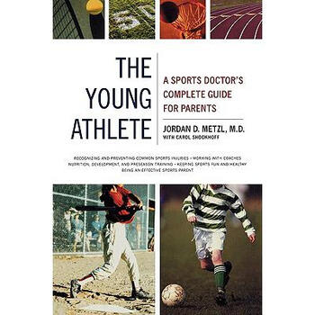 The Young Athlete: A Sports Doctor's Complet...