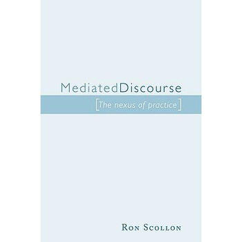 Mediated Discourse : The nexus of practice