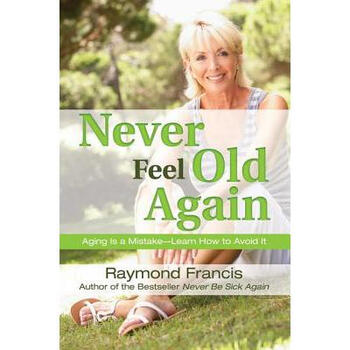 Never Feel Old Again: Aging Is a Mistake--Le...