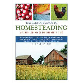 The Ultimate Guide to Homesteading: An Encyc...