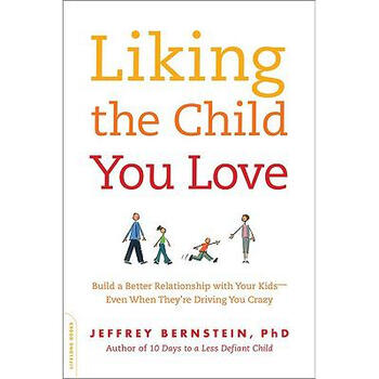 Liking the Child You Love: Build a Better Re...