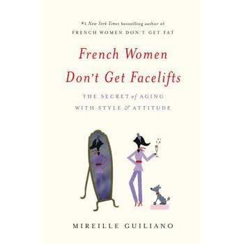 French Women Don't Get Facelifts: The Secret...