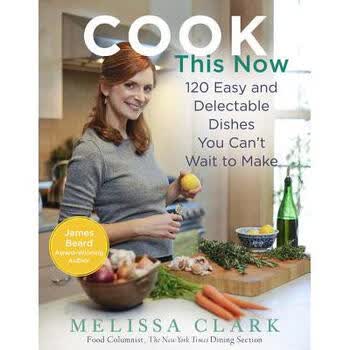 Cook This Now: 120 Easy and Delectable Dishe...