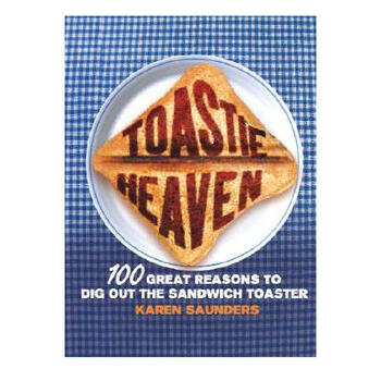 Toastie Heaven: 100 Great Reasons to Dig Out...