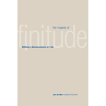 The Tragedy of Finitude: Dilthey's Hermeneut...