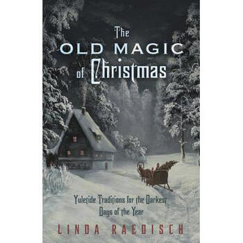 The Old Magic of Christmas: Yuletide Traditi...
