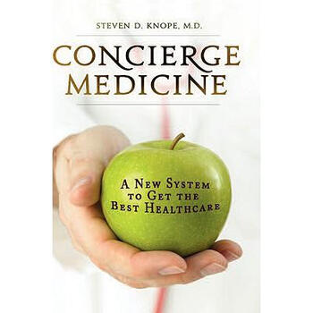 Concierge Medicine: A New System to Get the ...