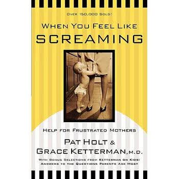 When You Feel Like Screaming: Help for Frust...