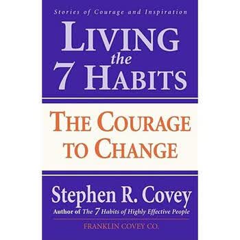Living the 7 Habits: The Courage to Change