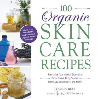 100 Organic Skincare Recipes: Make Your Own ...