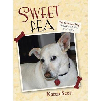 Sweet Pea: The Homeless Dog Who Could Not Be...