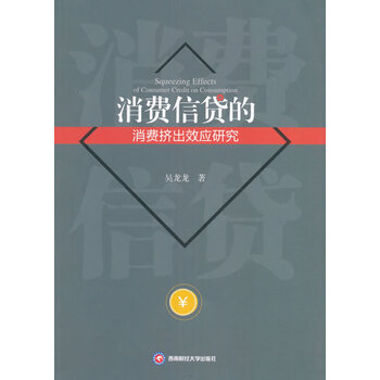 消费信贷的消费挤出效应研究 金融与投资 吴龙龙　著 西南财经大学出版社 9787550424470