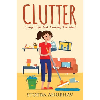 Clutter: Living Life And Leaving The Rest