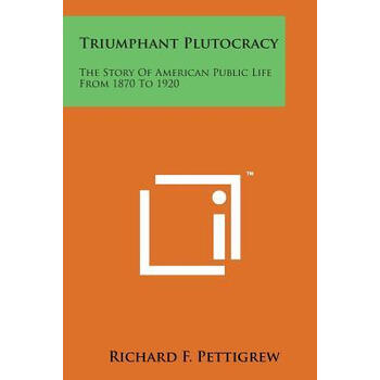 Triumphant Plutocracy: The Story of American Pu