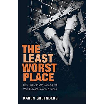 The Least Worst Place: How Guantanamo Became th