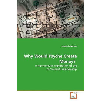 Why Would Psyche Create Money?