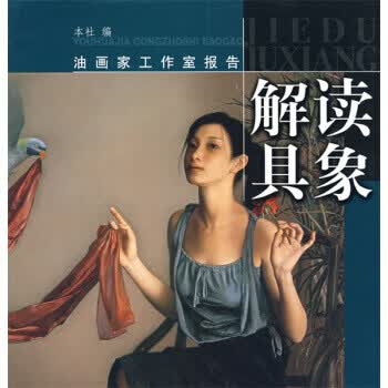 油画家工作室报告:解读具象 上海书画出版社 编