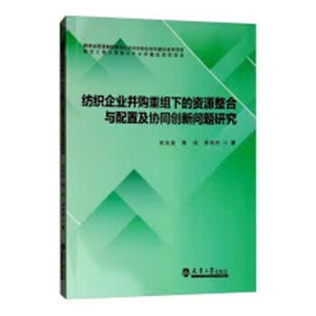 纺织企业并购重组下的资源整合与配置及协同创新问题研究 张克英郭伟李仰东 天津大学出版社