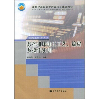 ※数控机床加工工艺、编程及操作实训(新世纪高职高专教改项目成果教材)(跨中职技术) 张超英,罗学科