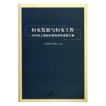 妇女发展与妇女工作：2016年上海妇女理论研究成果汇编上海市妇女联合会上海人民出版社97872081