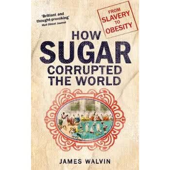 How Sugar Corrupted the World: From Slavery ...