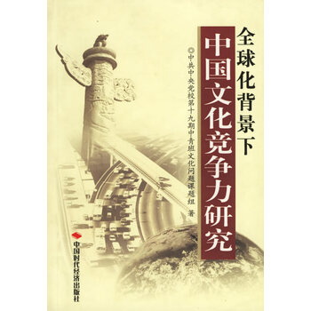 全球化背景下中国文化竞争力研究 中共中央党校第十九期中青班文化问题课题组 著