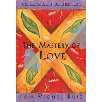Mastery of Love: A Practical Guide to the Ar...