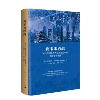 向未来跨越 新技术和新世界经济范式中的俄罗斯和中国 中国社会科学出版社 [俄罗斯]谢尔盖·尤里耶维奇·格拉济耶夫著