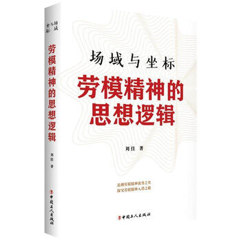 场域与坐标:劳模精神的思想逻辑刘佳中国工人出版社9787500878919 政治/军事书籍