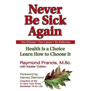 Never Be Sick Again: Health Is a Choice, Lea...