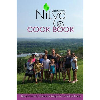 Yoga with Nitya Cookbook: Seasonal, Local, V...