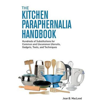 The Kitchen Paraphernalia Handbook: Hundreds...